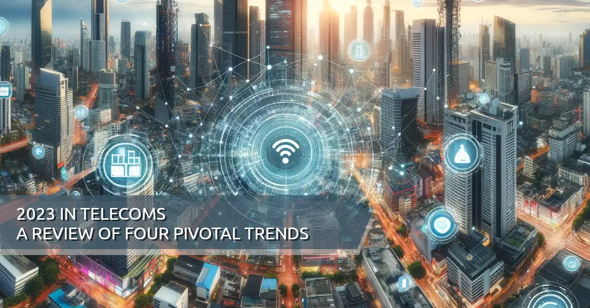 2023 in Telecoms: A Review of Four Pivotal Trends